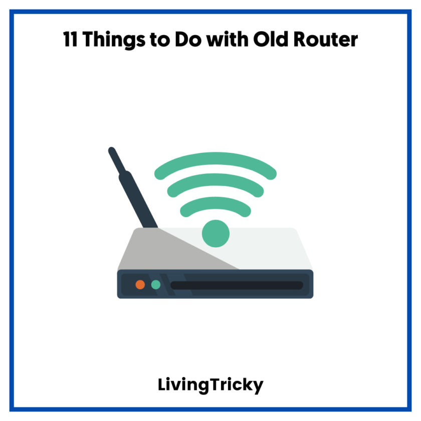 What To Do With an Old Router? – 11 Best And Creative Ways – LivingTricky
