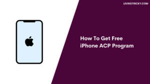 How To Get Free iPhone ACP Program: Get it Instantly – LivingTricky
