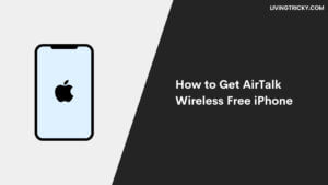 How to Get AirTalk Wireless Free iPhone: Get It Instantly – LivingTricky